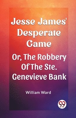 Jesse James' Desperate GameOr, The Robbery Of The Ste. Genevieve Bank (Edition2023) - William ...