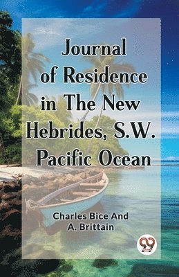 Journal of Residence in the New Hebrides, S.W. Pacific Ocean ...