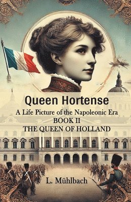 Queen HortenseA Life Picture of the Napoleonic Era BOOK II (Edition2024 ...