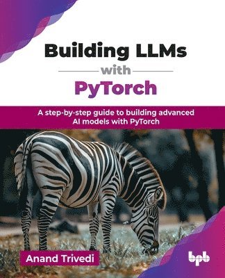Building LLMs with PyTorch: A step-by-step guide to building advanced ...