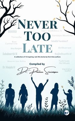 NEVER TOO LATE: 13 Real Life Stories - Praveen Srinivasan, Dr Praveen Srinivasan - Häftad ...