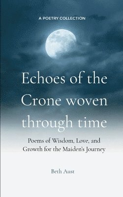 Echoes of the Crone: Woven Through Time-21 Poems of Wisdom, Love, and ...