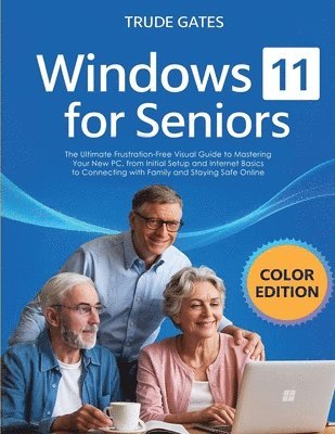 Windows 11 for Seniors: COLOR EDITION: The Ultimate Frustration-Free Visual Guide to Mastering ...