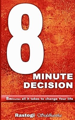 8 Minute Decision: 8 minutes all it takes to change Your life - Piyush ...