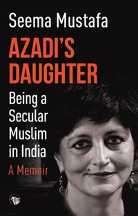 Azadi's Daughter, A Memoir - Ebok - Seema Mustafa (9789386582218) | Bokus