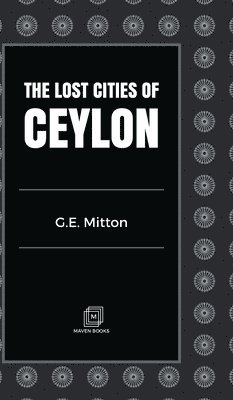 Lost Cities of Ceylon - G E Mitton, G E Mitton, G E Mitton - Bok ...