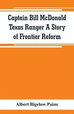 Captain Bill McDonald Texas Ranger A Story of Frontier Reform - Albert ...