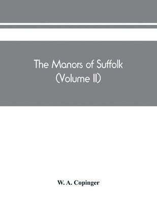 manors of Suffolk; notes on their history and devolution, The hundreds ...