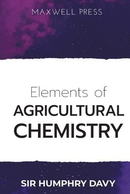 Elements of Agricultural Chemistry - Humphry Davy, Sir Humphry Davy ...