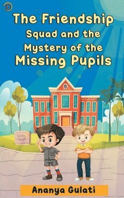 Friendship Squad and the Mystery of the Missing Pupils - Ananya Gulati, Ananya Gulati - Häftad ...