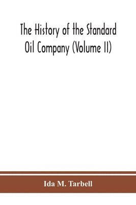 The history of the Standard Oil Company (Volume II) - Ida M Tarbell ...