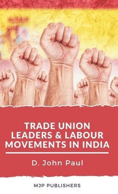 Trade Union leaders and labour movements in india - John Paul - Bok ...