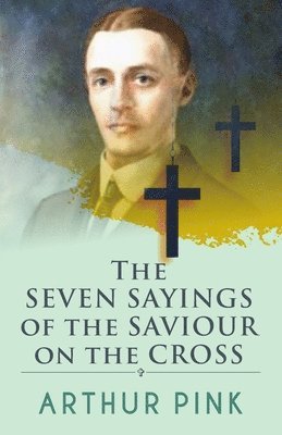 Seven Sayings Of The Saviour On The Cross - Arthur Pink - Häftad ...