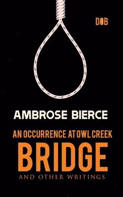 Occurrence at Owl Creek Bridge And other Writings - Ambrose Bierce ...