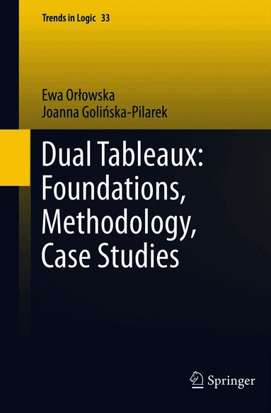 Dual Tableaux: Foundations, Methodology, Case Studies - Ewa Orlowska, Joanna Goli?Ska Pilarek ...
