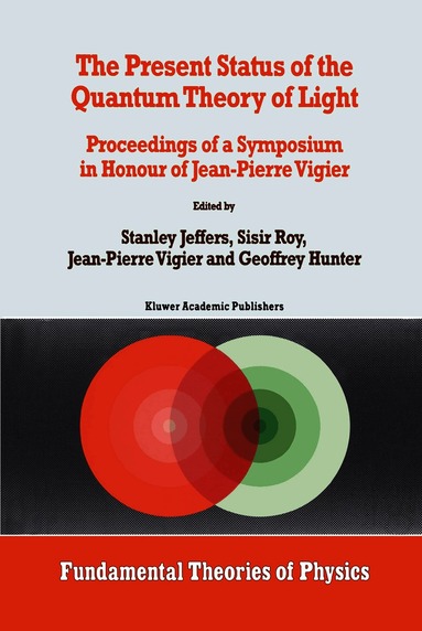 Present Status of the Quantum Theory of Light - Stanley Jeffers, S Roy ...