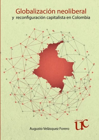GlobalizaciÃ³n neoliberal y reconfiguraciÃ³n capitalista en Colombia ...