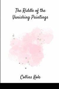 The Riddle of the Vanishing Paintings - Kole Collins - Häftad ...