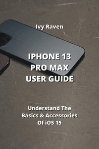 iPhone 13 Pro Max User Guide - Ivy Raven - Häftad (9789598194964) | Bokus