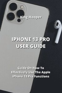 iPhone 13 Pro User Guide - King Hooper - Häftad (9789598195039) | Bokus