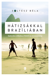 HÃ¡tizsÃ¡kkal BrazÃ¿liÃ¡ban - Ebok - Soltesz Bela (9789634054931) | Bokus