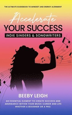 Accelerate Your Success Indie Singers and Songwriters - Beeby Leigh - Bok (9789693092226) | Bokus
