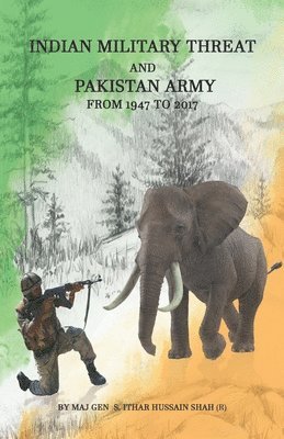Indian Military Threat And Pakistan Army: From 1947 to 2017 - Maj Gen ...
