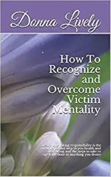 How to Recognize and Overcome Victim Mentality - Ebok - Donna Lively ...