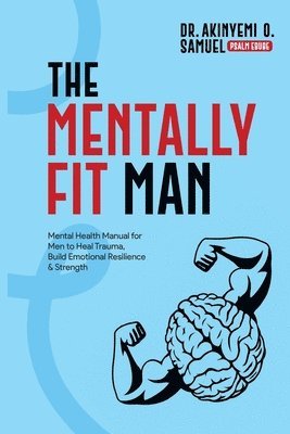 Mentally Fit Man - Prof Psalm Ebube, Akinyemi O Samuel, Akinyemi O ...
