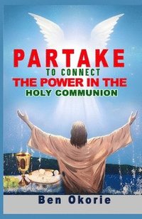 Partake To Connect The Power In The Holy Communion - Ben Okorie ...