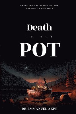 Death in the Pot: Unveiling The Deadly Poison Lurking in Our Food ...
