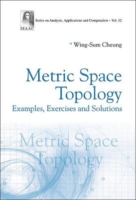 Metric Space Topology: Examples, Exercises And Solutions - Wing-Sum Cheung, Wing-Sum Cheung ...
