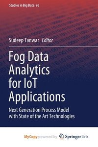 Fog Data Analytics for IoT Applications : Next Generation Process Model with State of the Art ...