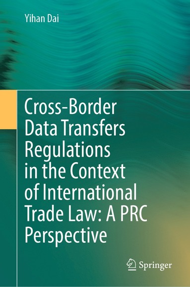 Cross-Border Data Transfers Regulations in the Context of International Trade Law: A PRC ...
