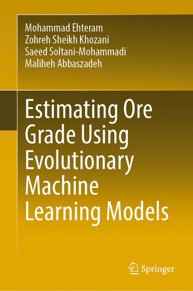 Estimating Ore Grade Using Evolutionary Machine Learning Models - Mohammad Ehteram, Zohreh ...