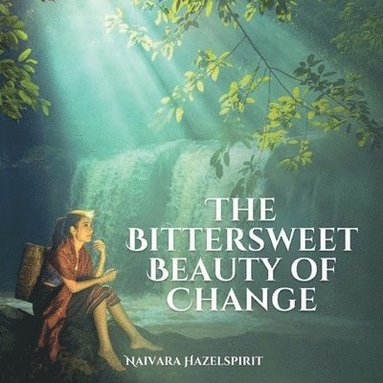 The Bittersweet Beauty of Change - Naivara Hazelspirit - Häftad ...