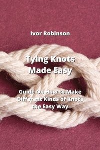 Tying Knots Made Easy - Ivor Robinson - Häftad (9789952163742) | Bokus