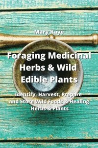 Foraging Medicinal Herbs & Wild Edible Plants - Mary Kaye - Häftad ...