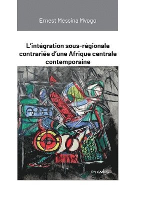 L'intégration sous-régionale contrariée d'une Afrique centrale ...