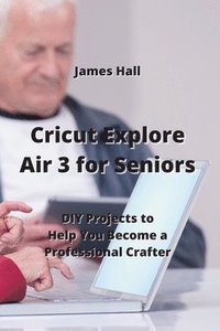 Cricut Explore Air 3 for Seniors - James Hall - Häftad (9789959016683 ...