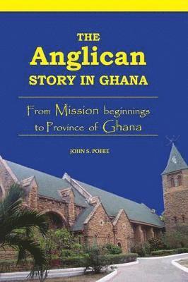 Anglican Story in Ghana - John S Pobee - Häftad (9789988037802) | Bokus
