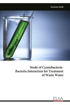 Study of Cyanobacteria-Bacteria Interaction for Treatment of Waste Water - Karisma Dash - Häftad ...