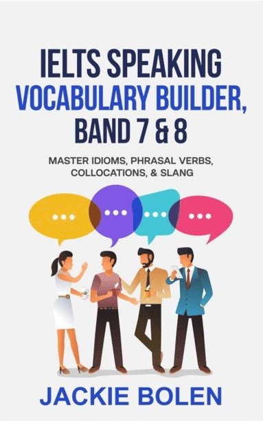 IELTS Speaking Vocabulary Builder Band 7 & 8: Master Idioms, Phrasal ...