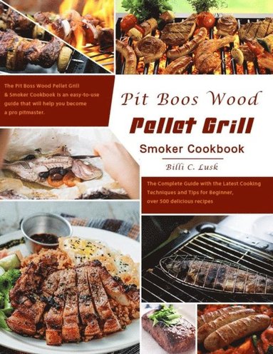 Pit Boos Wood Pellet Grill & Smoker Cookbook : The Complete Guide with ...