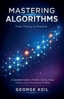 Mastering Algorithms: From Theory to Practice: A Complete Guide to ...