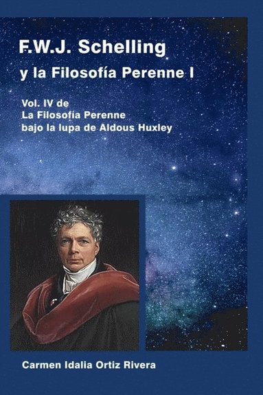 F.W.J. Schelling y la Filosofia Perenne I, Vol. IV de La Filosofia Perenne bajo la lupa de ...