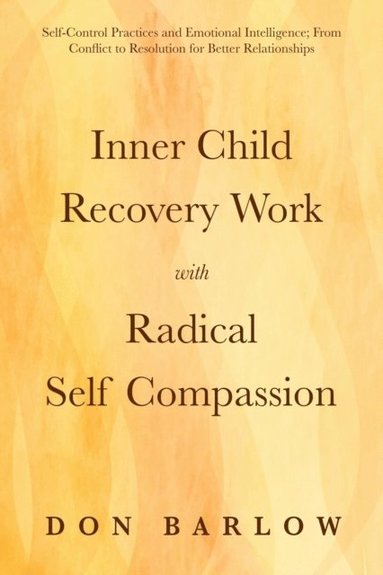 Inner Child Recovery Work with Radical Self Compassion: Self-Control ...