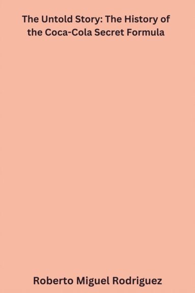 Untold Story: The History of the Coca-Cola Secret Formula - Ebok ...