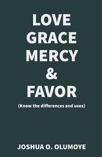 Love, Grace, Mercy & Favor (Know the Differences and Uses) - Joshua Olumoye - Häftad ...