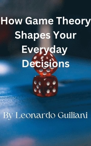 How Game Theory Shapes Your Everyday Decisions - Ebok - Leonardo Guiliani (9798223945093) | Bokus